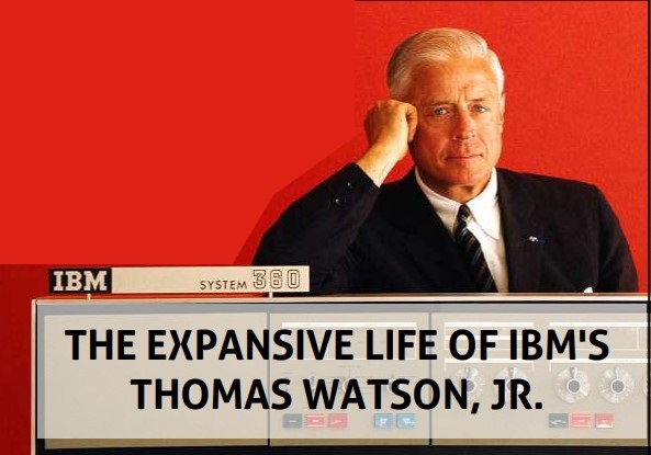 The Expansive Life of IBM's Thomas Watson, Jr [Premium] - Dyslexia | Dyslexic Advantage